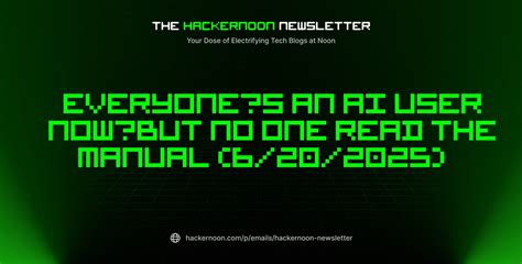 The Hackernoon Newsletter Everyones An Ai User Now—but No One Read The Manual 6202025