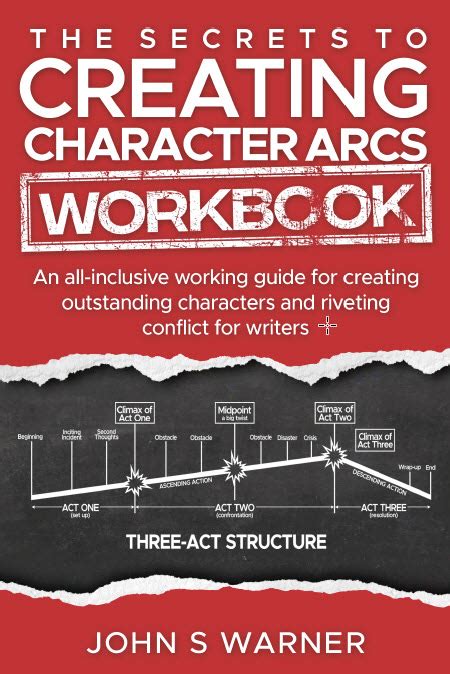 The Secrets To Creating Character Arcs Workbook An All Inclusive Working Guide For Creating