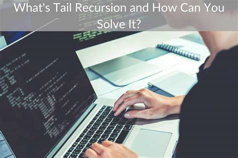 Whats Tail Recursion And How Can You Solve It It Interview Guide