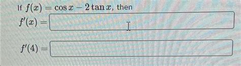 solved if f x cosx 2tanx ﻿thenf x f 4