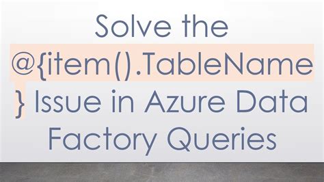 Solve The Itemtablename Issue In Azure Data Factory Queries
