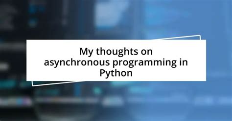 My Thoughts On Asynchronous Programming In Python Uk