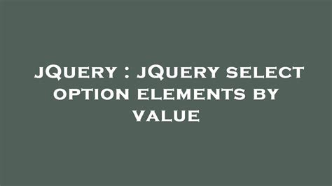 Jquery Jquery Select Option Elements By Value Youtube
