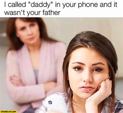 I Called Daddy In Your Phone And It Wasnt Your Father Mother Angry At