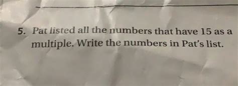Solved Pat Listed All The Numbers That Have 15 As A Multiple Write The Numbers In Pats List