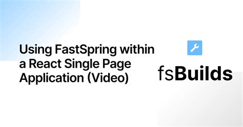 fsbuilds how to use fastspring within a react single page application