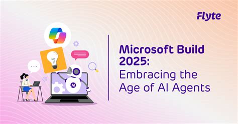 Microsoft Build 2025 Embracing The Age Of Ai Agents And The Open Agentic Web Flyte
