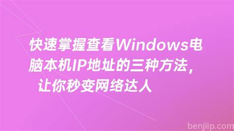 快速掌握查看Windows电脑本机IP地址的三种方法让你秒变网络达人 本机IP网
