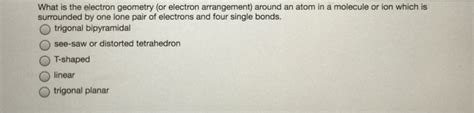Solved What Is The Electron Geometry Or Electron Chegg