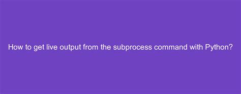 How To Get Live Output From The Subprocess Command With Python
