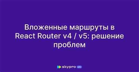 Вложенные маршруты в React Router v4 v5 решение проблем