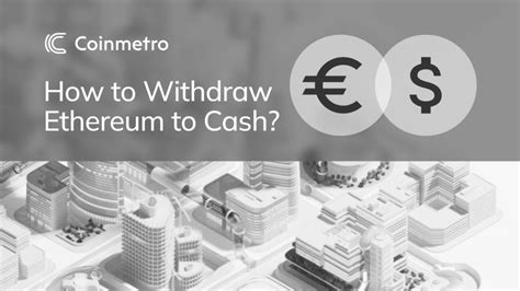 How To Withdraw Ethereum To Cash A Step By Step Guide