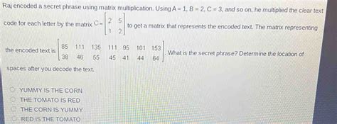 Solved Raj Encoded A Secret Phrase Using Matrix Multiplication Using