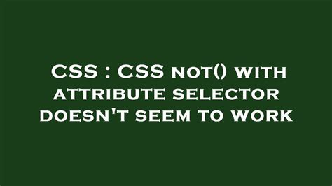 Css Css Not With Attribute Selector Doesnt Seem To Work Youtube
