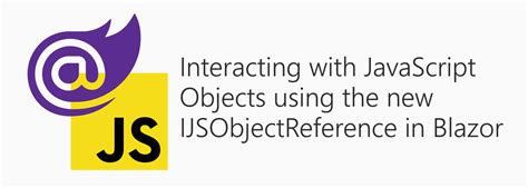 Interacting With Javascript Objects Using The New Ijsobjectreference In
