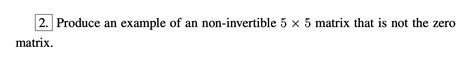 Solved 2 Produce An Example Of An Non Invertible 55 Matrix Chegg Com