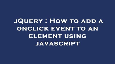 Jquery How To Add A Onclick Event To An Element Using Javascript Youtube