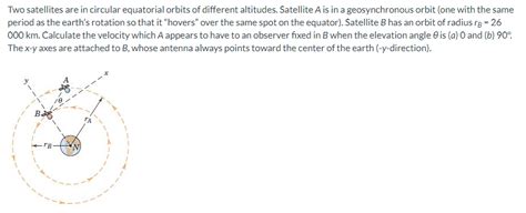 Solved Two Satellites Are In Circular Equatorial Orbits Of