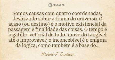 Somos Causas Com Quatro Coordenadas Michell J Santana Pensador