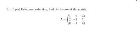 Solved 3 10 Pts Using Row Reduction Find The Inverse Of
