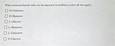 Solved What Monosaccharide Units Are Incorporat In Melibiose