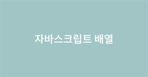 Javascript 자바스크립트의 배열에 대하여