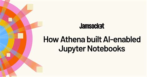 how athena built ai enabled jupyter notebooks jamsocket