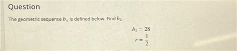 Solved Questionthe Geometric Sequence Bn ﻿is Defined Below