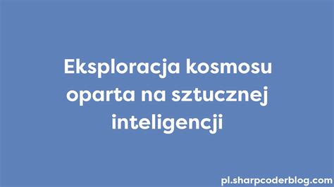 Eksploracja Kosmosu Oparta Na Sztucznej Inteligencji Sharp Coder Blog