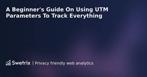 A Beginners Guide On Using Utm Parameters To Track Everything Swetrix