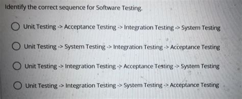 Solved Identify The Correct Sequence For Software Testing Chegg Com