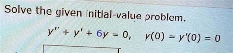 solved solve the given initial value problem y y 6y 0 y 0