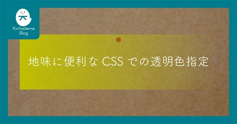 地味に便利なcssでの透明色指定 コトダマブログ