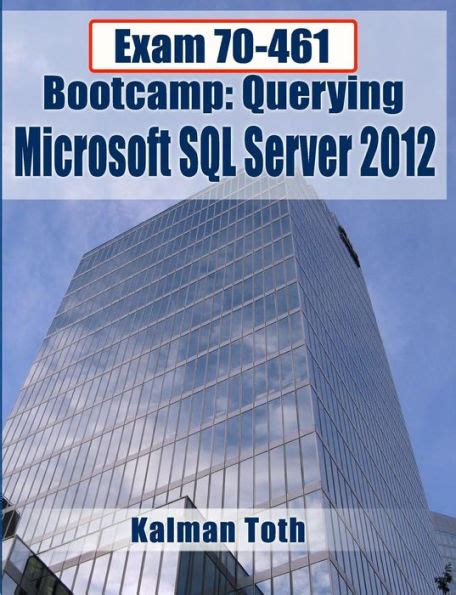 exam 70 461 bootcamp querying microsoft sql server 2012 by kalman toth