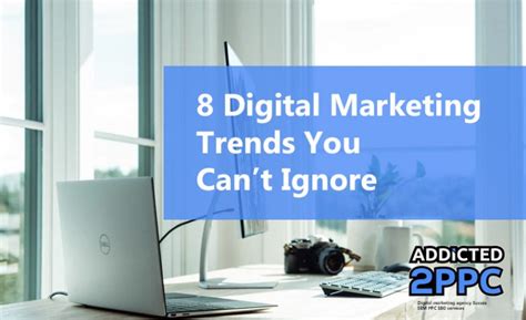 Addicted 2 Ppc 8 Digital Marketing Trends You Cant Ignore