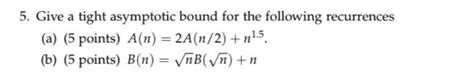 Solved 5 Give A Tight Asymptotic Bound For The Following