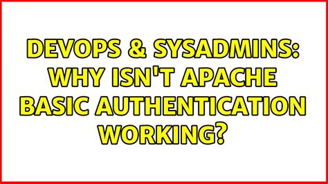 Devops And Sysadmins Why Isnt Apache Basic Authentication Working 8 Solutions Youtube