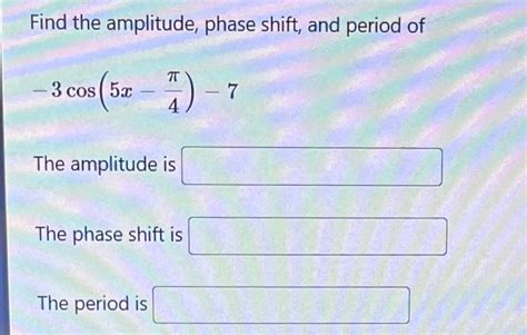 Solved Find The Amplitude Phase Shift And Period Of Chegg