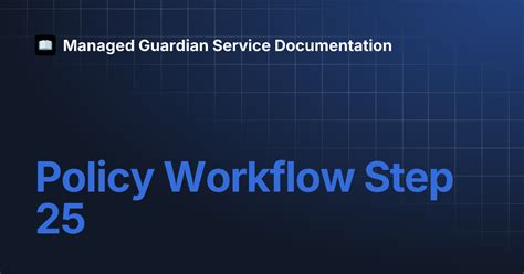 Policy Workflow Step 25 Managed Guardian Service Documentation