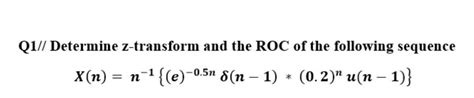 solved q1 determine z transform and the roc of the