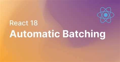 React 18 — Automatic Batching Understand React Automatic Batching