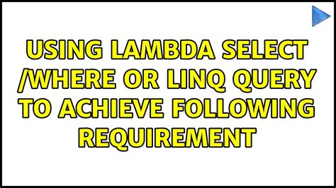 Using Lambda Select Where Or Linq Query To Achieve Following