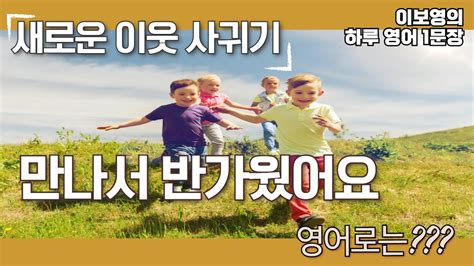 [이보영의 하루 영어1문장] 새로운 이웃 사귀기 만나서 반가웠어요 영어로는 Youtube