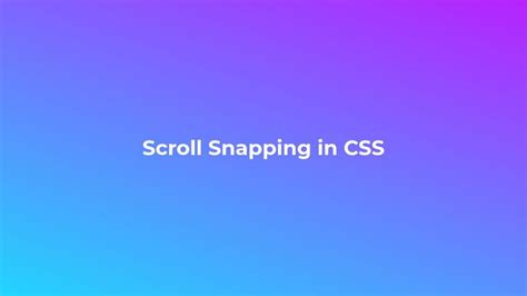 Css Scroll Snapping