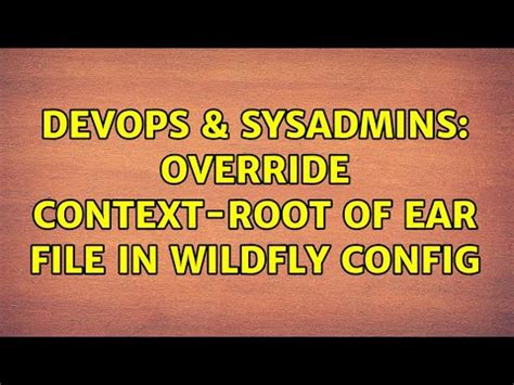 DevOps SysAdmins Override Context Root Of Ear File In Wildfly Config