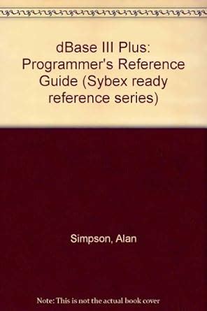 DBase III Plus Programmer S Reference Guide Sybex Ready Reference Series Simpson Alan