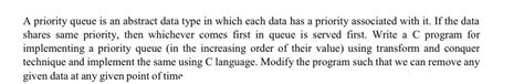 Solved A Priority Queue Is An Abstract Data Type In Which