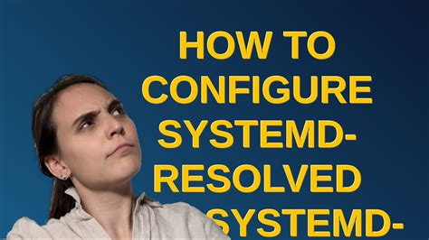 Unix How To Configure Systemd Resolved And Systemd Networkd To Use
