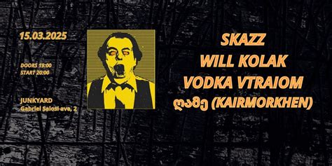 Skazz Will Kolak Vodka Vtraiom ღამე Kairmorkhen Junkyard Tbilisi 15 March 2025 Allevents