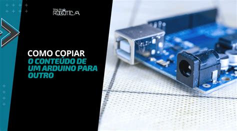 Como Copiar Clonar Extrair O Código De Um Arduino Para Outro Blog Da Robótica